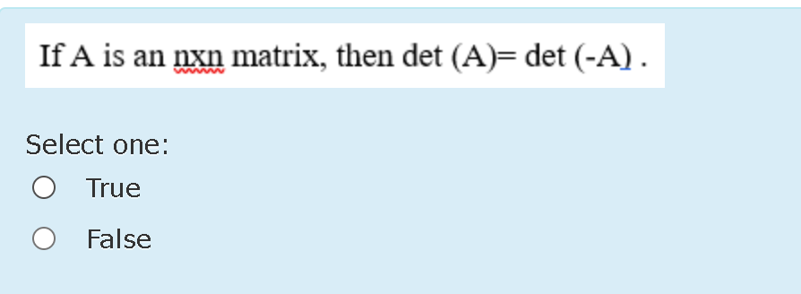 Solved If A ﻿is an nxn ﻿matrix, then det(A)=det(-A). ﻿Select | Chegg.com