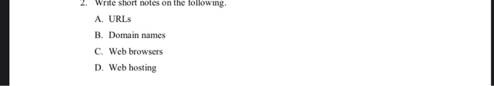 Solved Write short notes on the following. A. URLS B. Domain | Chegg.com