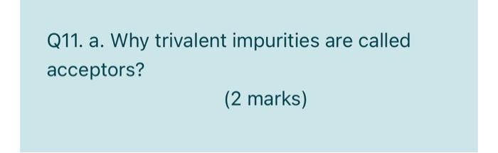 Solved Q11. a. Why trivalent impurities are called | Chegg.com