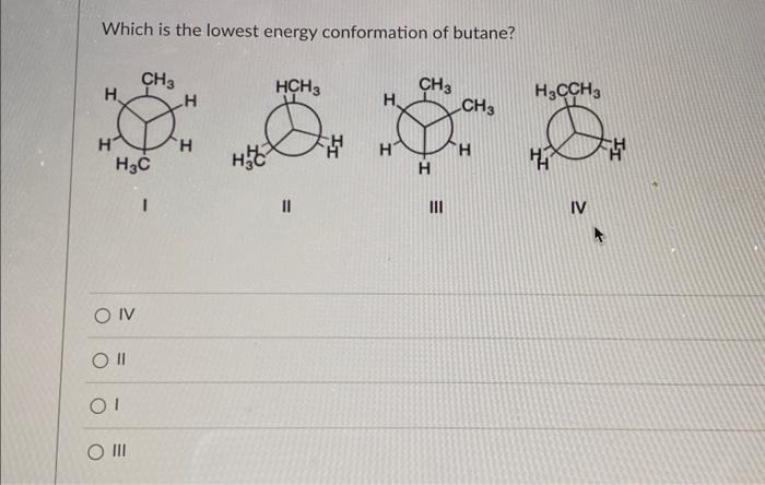 Solved Which is the lowest energy conformation of butane? IV | Chegg.com