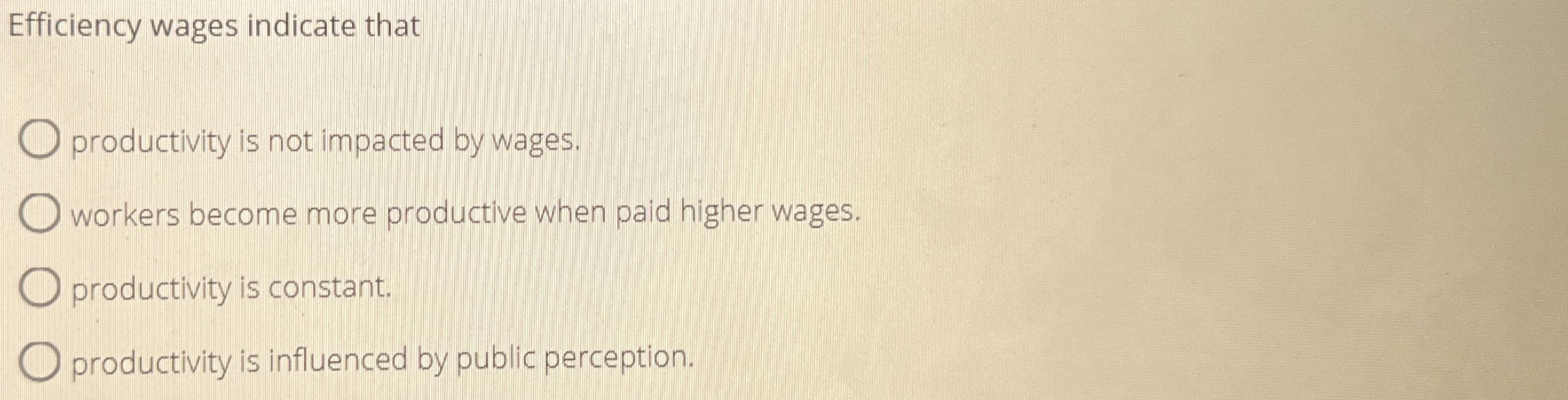 Solved Efficiency wages indicate thatproductivity is not | Chegg.com