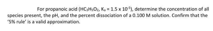 Solved For propanoic acid (HC3H5O2, Ka=1.5×10−5), determine | Chegg.com