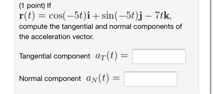 Solved (1 point) If r(t) = cos(-5t)i + sin(-5t)j – 7tk, | Chegg.com