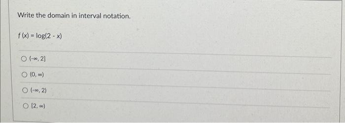 Solved Write the domain in interval notation. f(x)=log(2−x) | Chegg.com