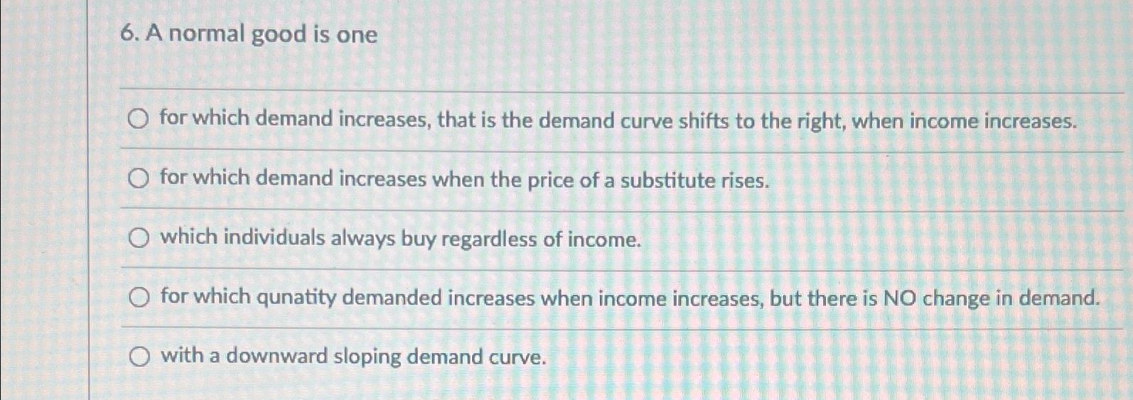 Solved A normal good is onefor which demand increases, that | Chegg.com