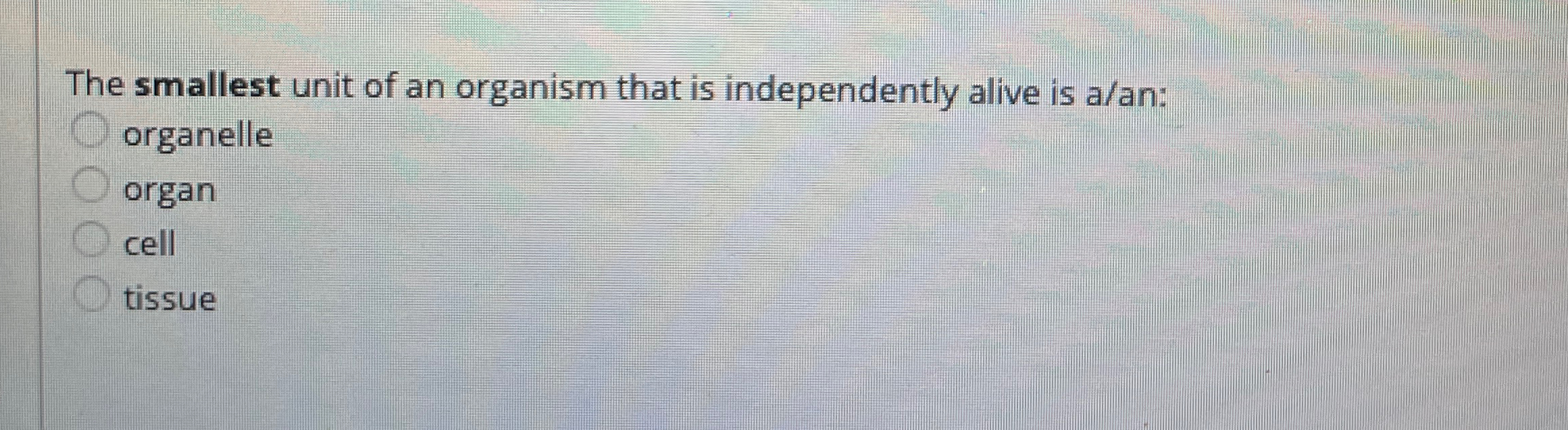 Solved The smallest unit of an organism that is | Chegg.com