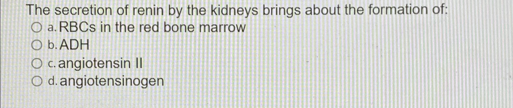 Solved The secretion of renin by the kidneys brings about | Chegg.com