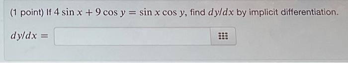 Solved (1 point) If 4sinx+9cosy=sinxcosy, find dy/dx by | Chegg.com