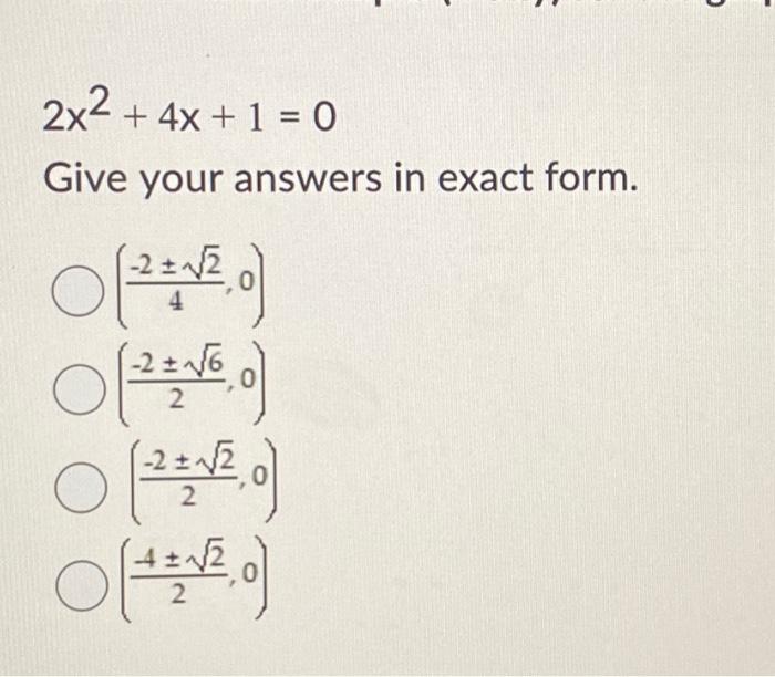 Solved 2x2 + 4x + 1 = 0 Give your answers in exact form. | Chegg.com