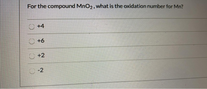 Solved For the compound MnO2, what is the oxidation number | Chegg.com
