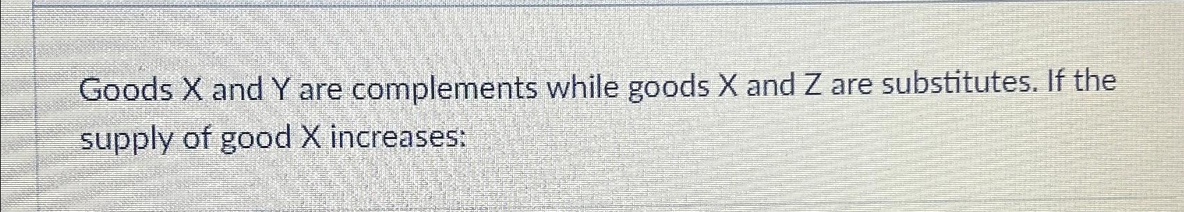 Solved Goods x ﻿and Y ﻿are complements while goods x ﻿and Z | Chegg.com
