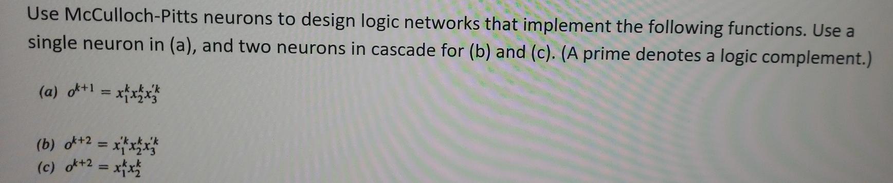 Solved Use McCulloch-Pitts neurons to design logic networks | Chegg.com