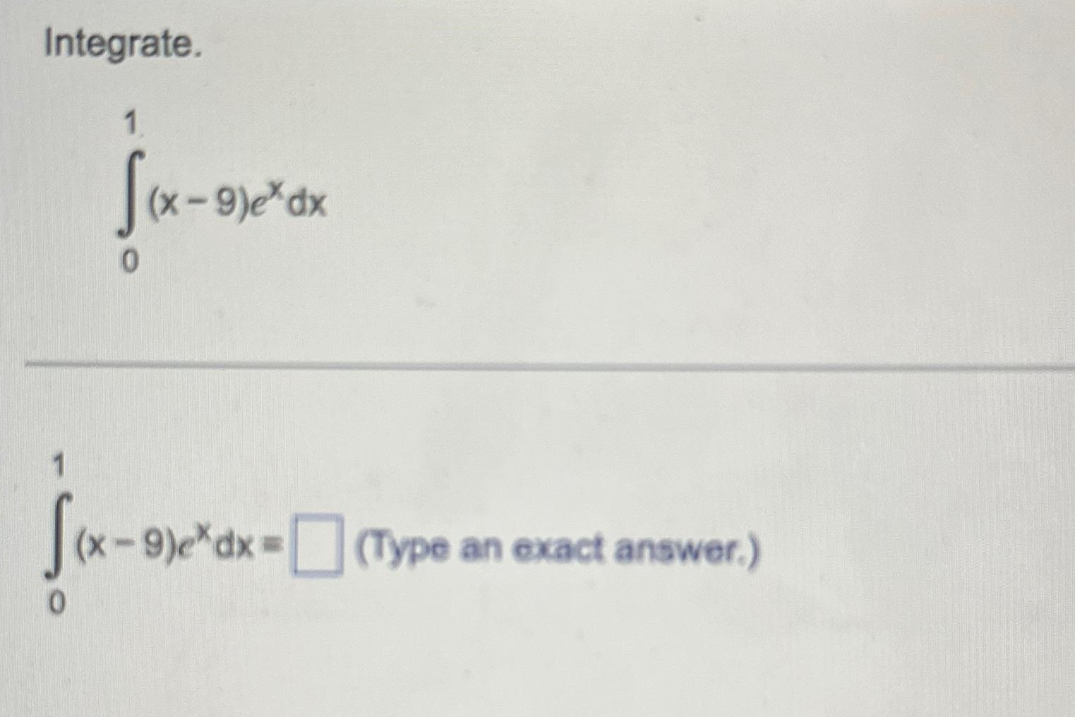 Solved Integrate.∫01(x-9)exdx∫01(x-9)exdx=, (Type an exact | Chegg.com