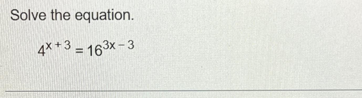 Solved Solve the equation.4x+3=163x-3 | Chegg.com
