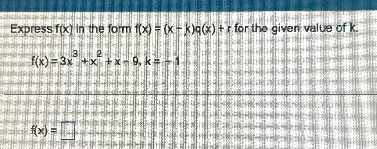 Solved Express f(x) ﻿in the form f(x)=(x-k)q(x)+r ﻿for the | Chegg.com