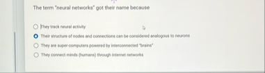 Solved The term "neural networks" got their name becauseThey | Chegg.com