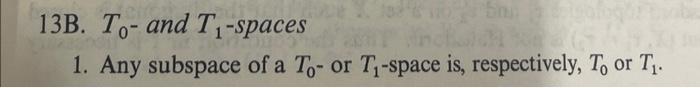 Solved 13B. T0 - and T1-spaces 1. Any subspace of a T0 - or | Chegg.com