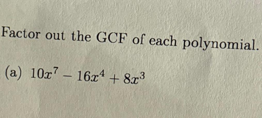 Solved Factor out the GCF of each polynomial.10x7-16x4+8x3 | Chegg.com