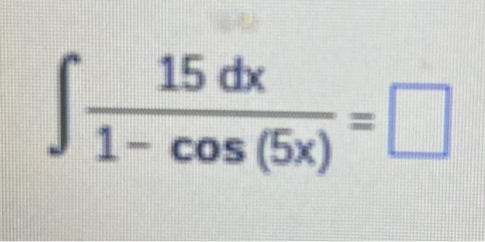 Solved ∫1−cos(5x)15dx= | Chegg.com