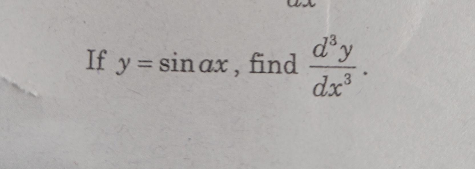 Solved If y=sinax, ﻿find d3ydx3. | Chegg.com