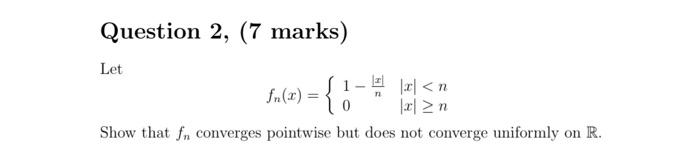 Solved Question 2, (7 marks) Let fn(x)={1−n∣x∣0∣x∣ | Chegg.com