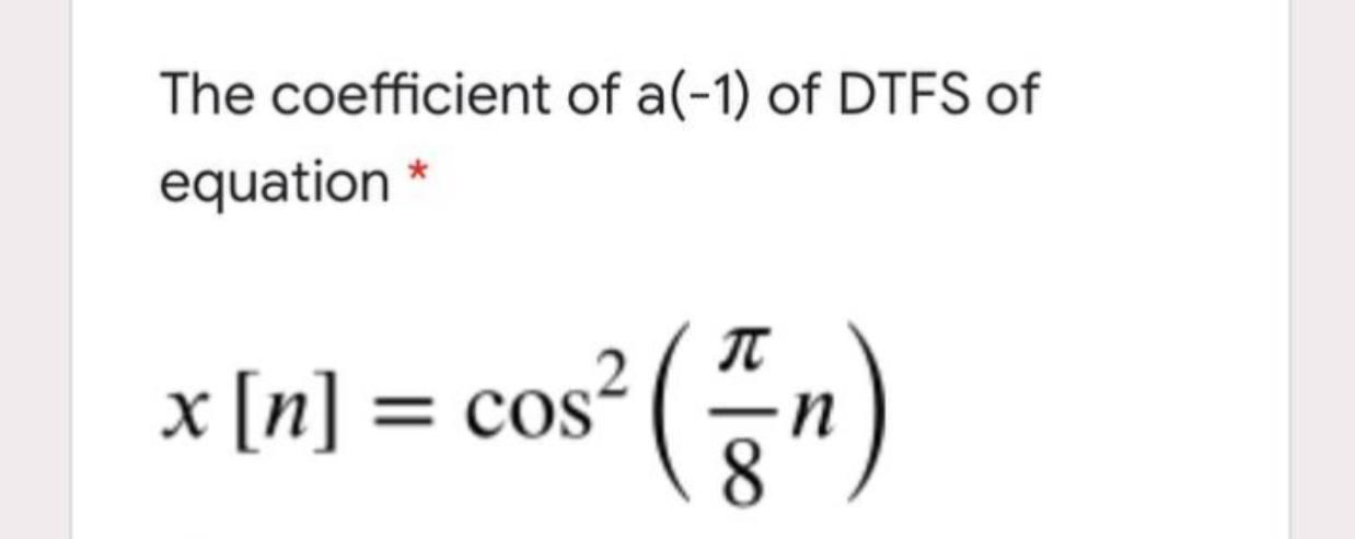 Solved The coefficient of a(-1) of DTFS of equation * x[n] = | Chegg.com