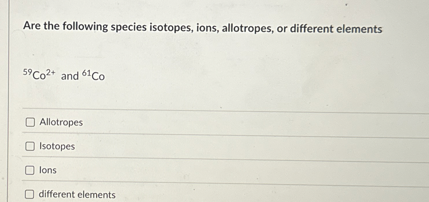 Solved Are the following species isotopes, ions, allotropes, | Chegg.com