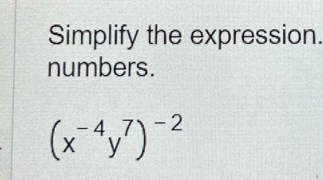 Solved Simplify the expression. numbers.(x-4y7)-2 | Chegg.com