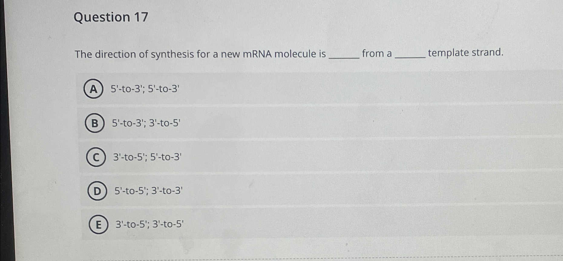 Solved Question 17The direction of synthesis for a new mRNA | Chegg.com