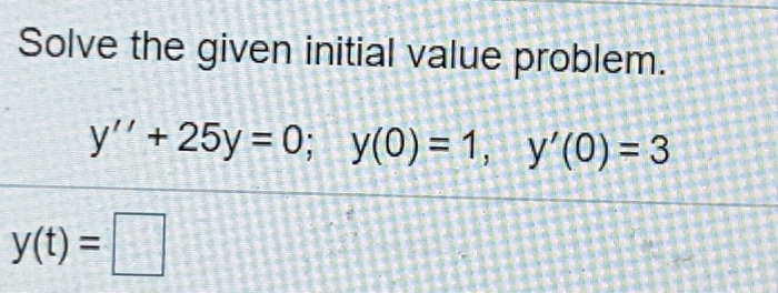 Solved Solve the given initial value problem. y'' +25y = 0; | Chegg.com