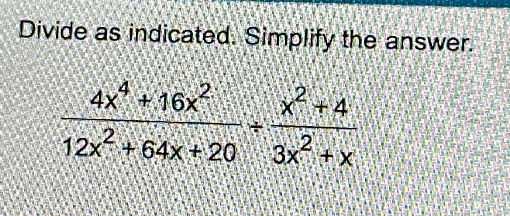 Solved Divide as indicated. Simplify the | Chegg.com