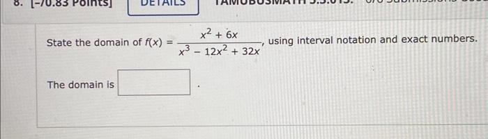 Solved State the domain of f(x)=x3−12x2+32xx2+6x, using | Chegg.com