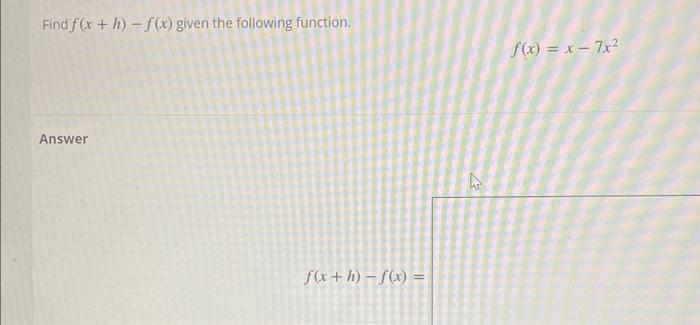 Solved Find f(x+h)−f(x) given the following function. | Chegg.com