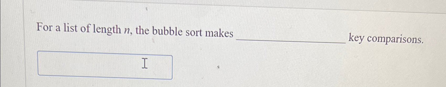 Solved For a list of length n, ﻿the bubble sort makes key | Chegg.com