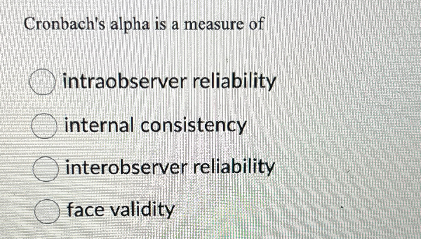 Solved Cronbach's alpha is a measure ofintraobserver | Chegg.com