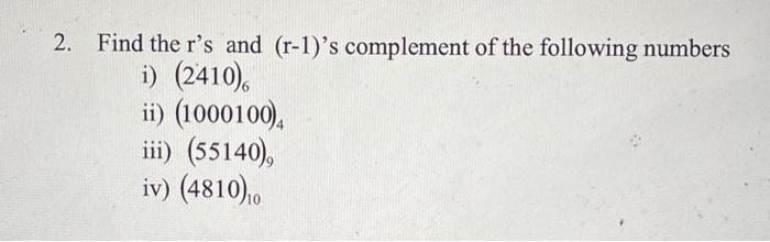 Solved 2. Find the r's and (r-1)'s complement of the | Chegg.com