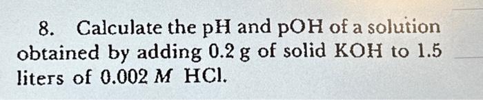 Solved 8. Calculate the pH and pOH of a solution obtained by | Chegg.com
