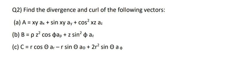 Solved Q2) Find the divergence and curl of the following | Chegg.com