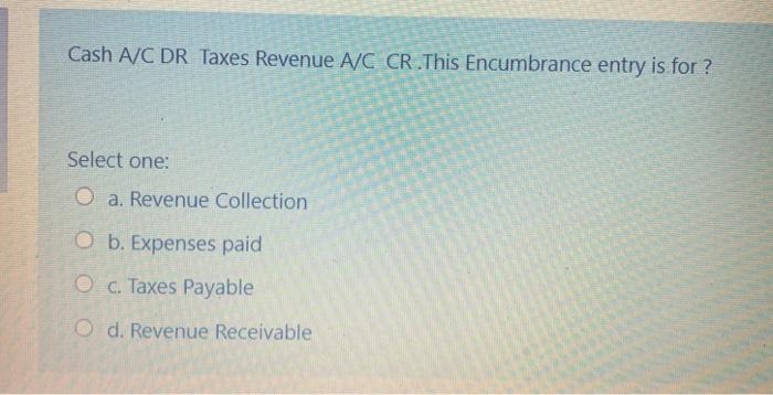 Solved Cash A/C DR Taxes Revenue A/C CR.This Encumbrance | Chegg.com