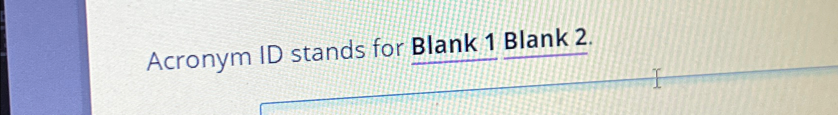 Solved Acronym ID stands for Blank 1 ﻿Blank 2. | Chegg.com