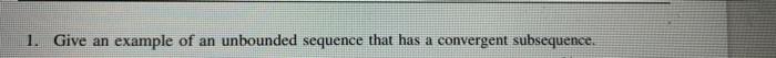 Solved 1. Give an example of an unbounded sequence that has | Chegg.com
