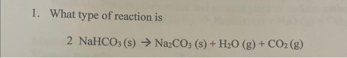 Solved 1. What type of reaction is 2NaHCO3( s)→Na2CO3( | Chegg.com