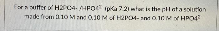 Solved For a buffer of H2PO4- /HPO2− ( pKa7.2 ) what is the | Chegg.com