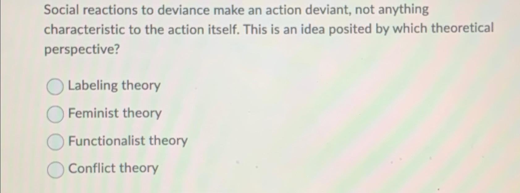 Solved Social reactions to deviance make an action deviant, | Chegg.com