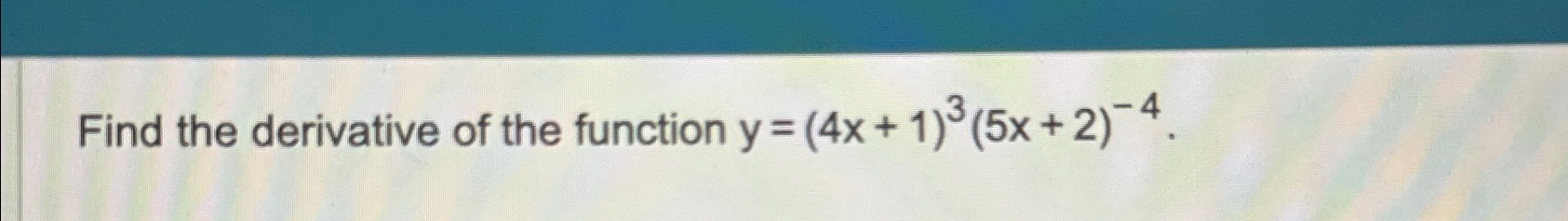 Solved Find the derivative of the function y=(4x+1)3(5x+2)-4 | Chegg.com