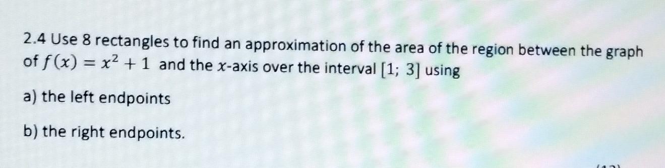 Solved 2.4 Use 8 rectangles to find an approximation of the | Chegg.com