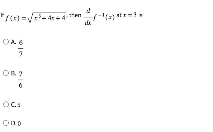 If f(x)=x3+4x+4, then dxdf−1(x) at x=3 is A. 76 B. 67 | Chegg.com