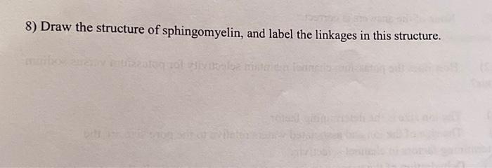 Solved 8) Draw the structure of sphingomyelin, and label the | Chegg.com