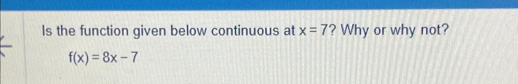 Solved Is the function given below continuous at x=7 ? ﻿Why | Chegg.com