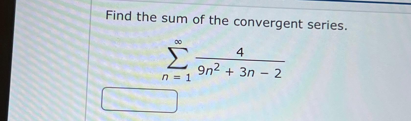 Solved Find the sum of the convergent series.∑n=1∞49n2+3n-2 | Chegg.com